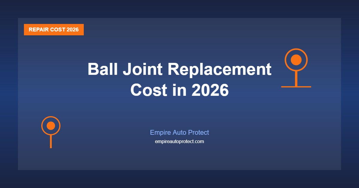 Ball Joint Replacement Cost 2026 | Empire Auto Protect